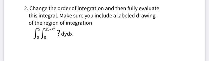 Solved 2. Change the order of integration and then fully | Chegg.com