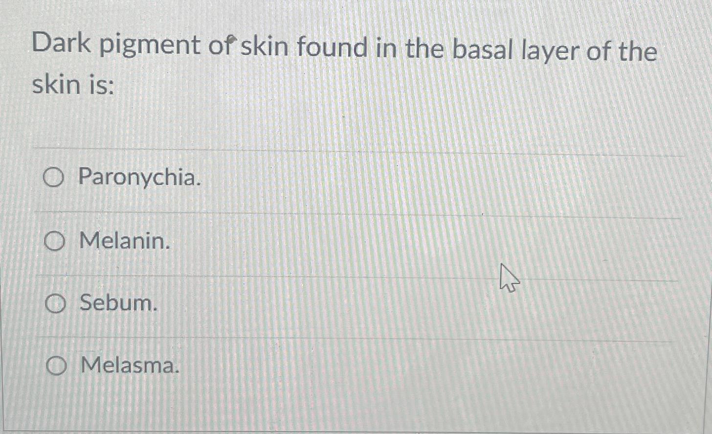 Solved Dark pigment of skin found in the basal layer of the | Chegg.com
