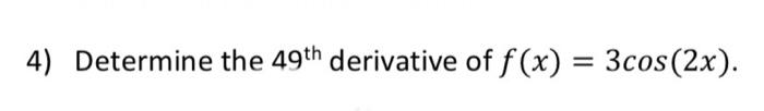 Solved 4) Determine the 49th derivative of f(x)=3cos(2x). | Chegg.com