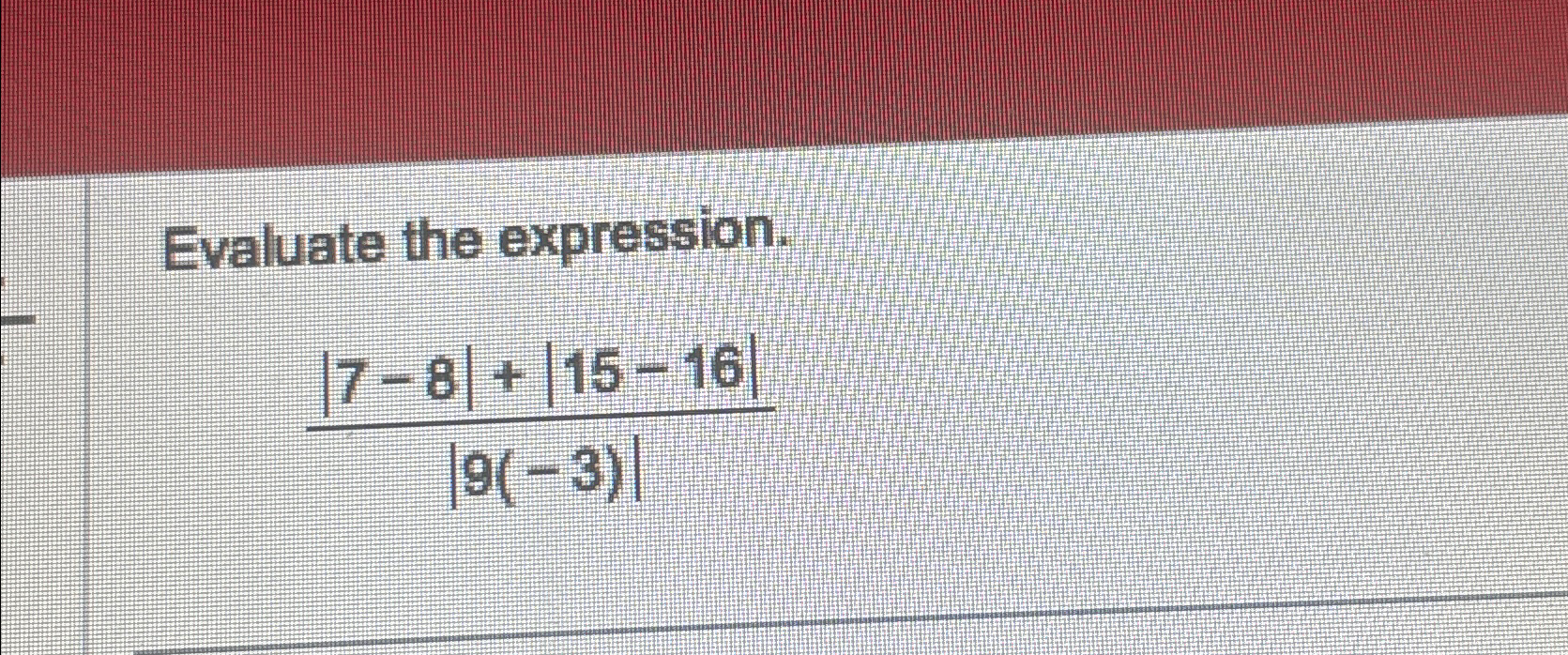 Solved Evaluate the expression.|7-8|+|15-16||9(-3)| | Chegg.com