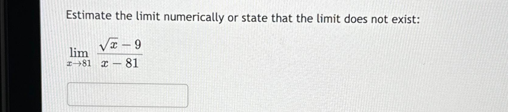 Solved Estimate the limit numerically or state that the | Chegg.com