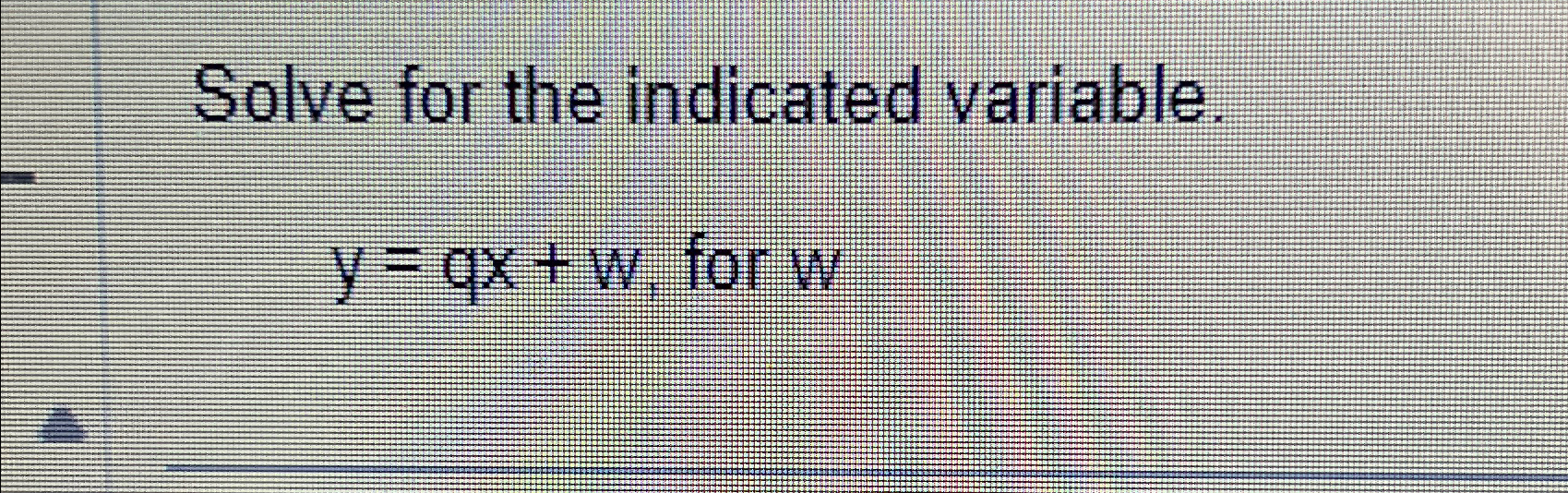 Solved Solve for the indicated variable.y=qx+w, ﻿for w | Chegg.com