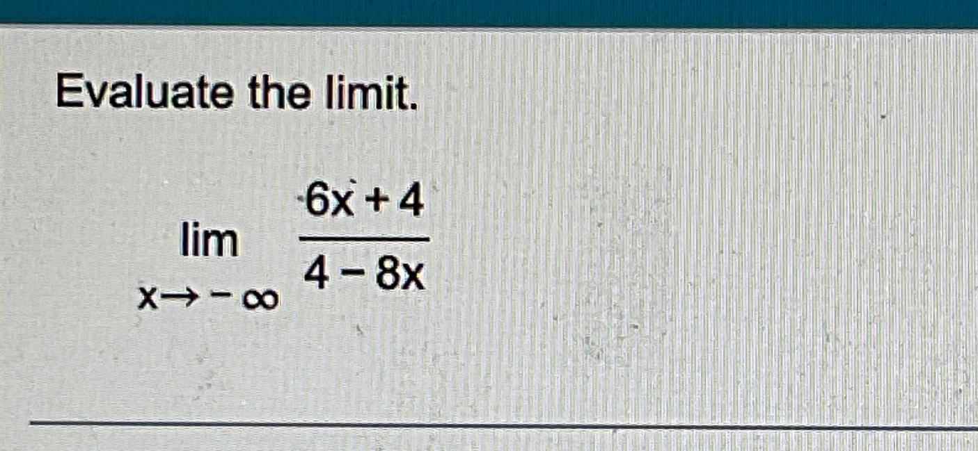 Solved Evaluate the limit.limx→-∞6x+44-8x | Chegg.com
