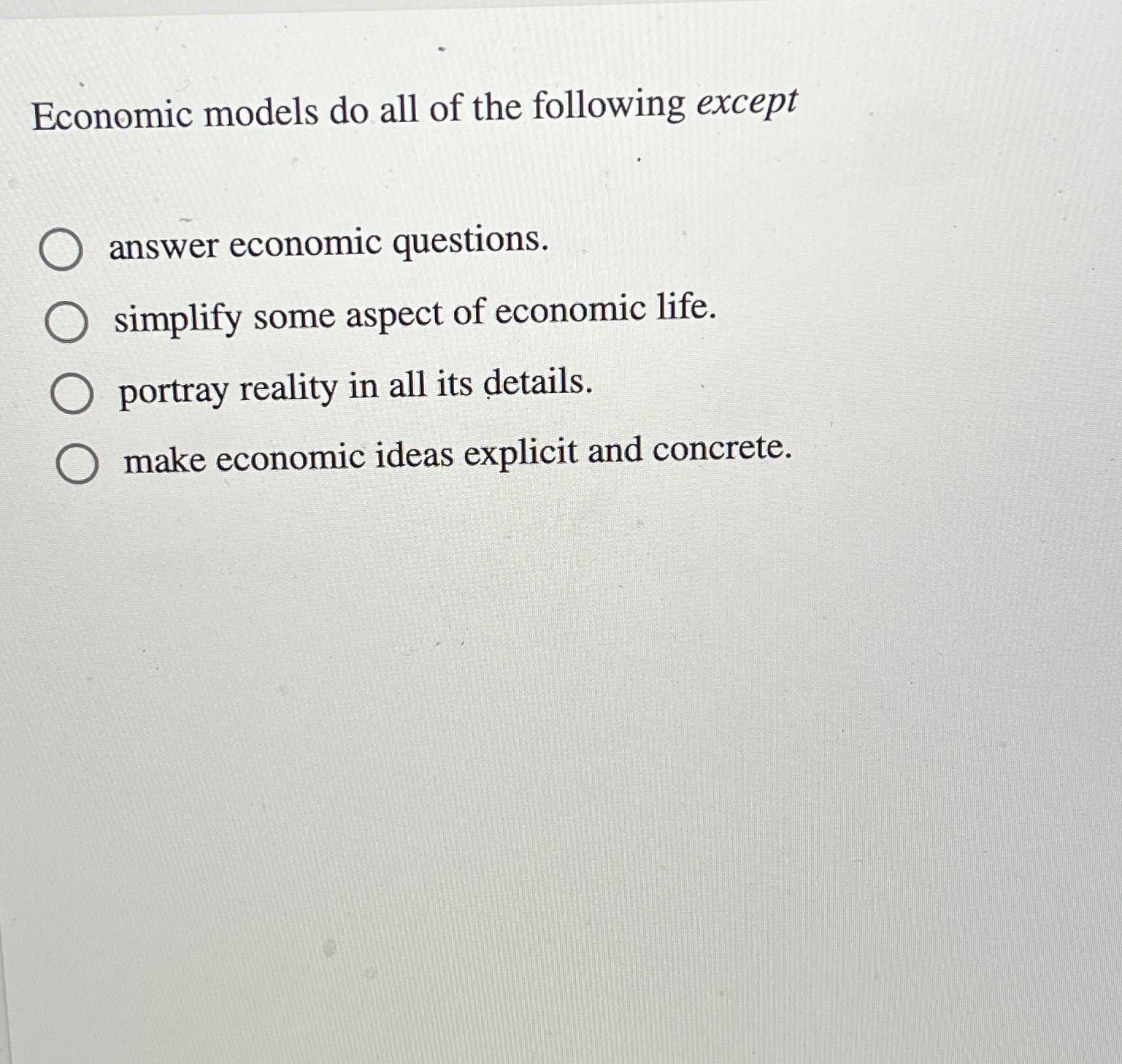 Solved Economic models do all of the following exceptanswer | Chegg.com