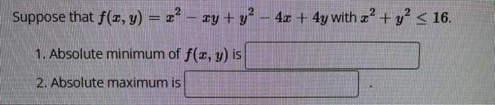 Solved Suppose that f(x,y)=x2−xy+y2−4x+4y with x2+y2≤16 1. | Chegg.com