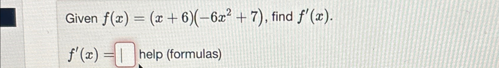 Solved Given f(x)=(x+6)(-6x2+7), ﻿find f'(x)f'(x)=help | Chegg.com