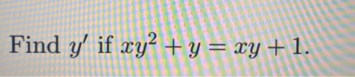 Solved Find y' if xy2 + y = xy + 1. | Chegg.com