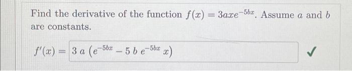 Solved Find the derivative of the function f(x)=3axe−5bx. | Chegg.com