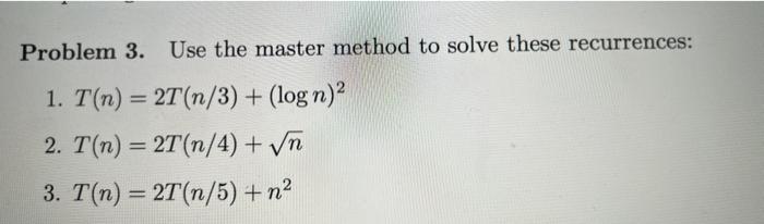 Solved Problem 3. Use the master method to solve these | Chegg.com