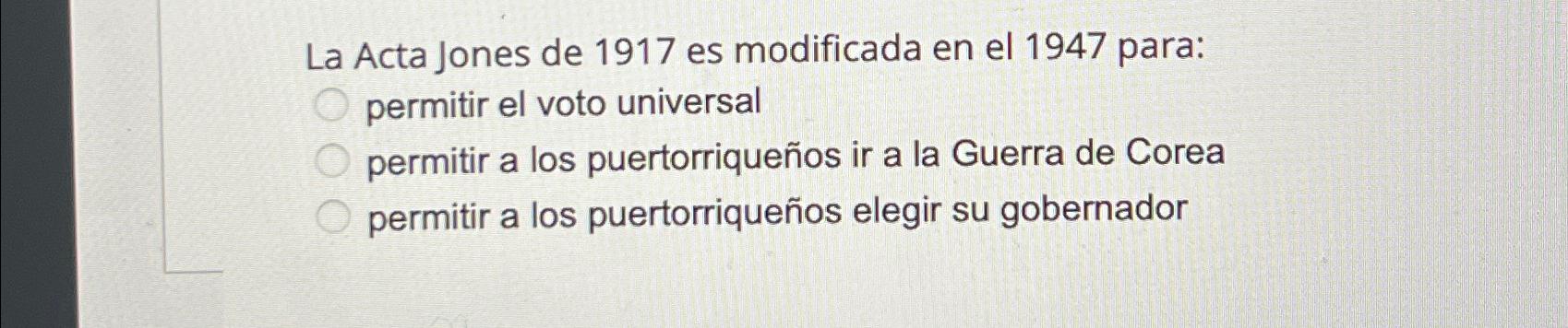Solved La Acta Jones de 1917 ﻿es modificada en el 1947 | Chegg.com