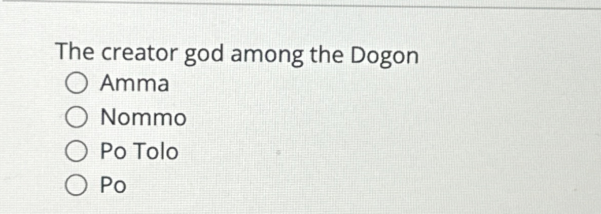 Solved The creator god among the DogonAmmaNommoPo ToloPo | Chegg.com