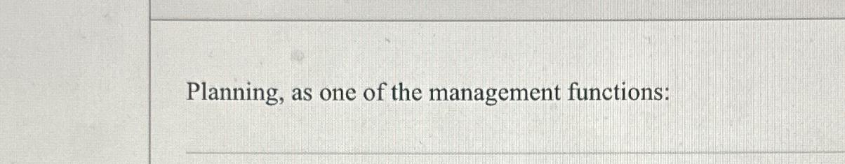 Solved Planning, as one of the management functions: | Chegg.com