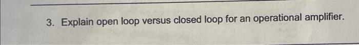 Solved 3. Explain open loop versus closed loop for an | Chegg.com