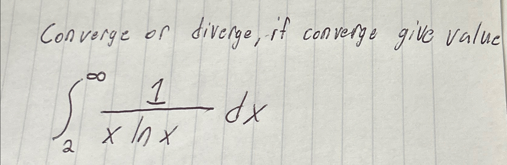 Solved Converge or diverge, if converge give value∫2∞1xlnxdx | Chegg.com