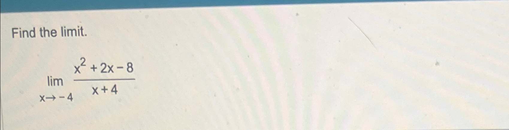 Solved Find the limit.limx→-4x2+2x-8x+4 | Chegg.com