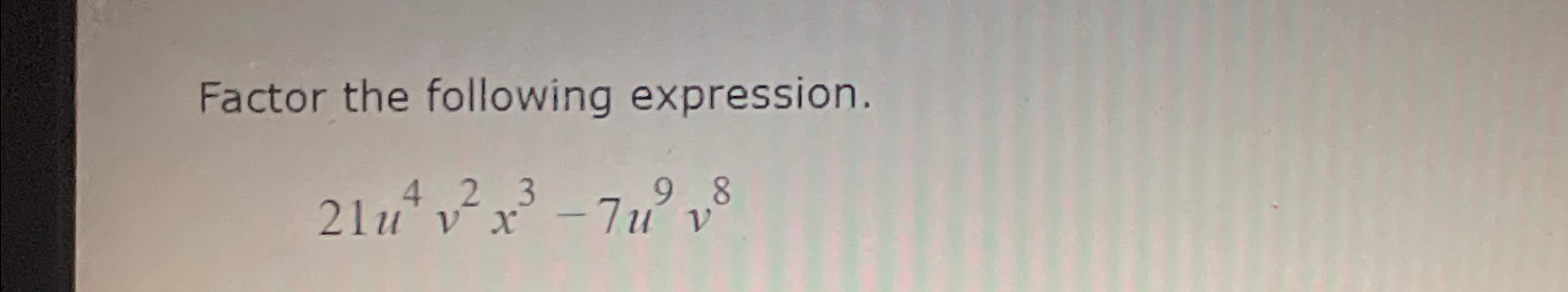 Solved Factor the following expression.21u4v2x3-7u9v8 | Chegg.com