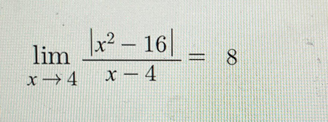 Solved limx→4|x2-16|x-4=8 | Chegg.com