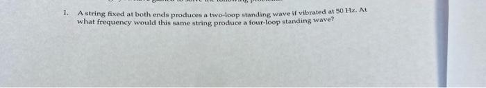 Solved 1. A string fixed at both ends produces a two-loop | Chegg.com
