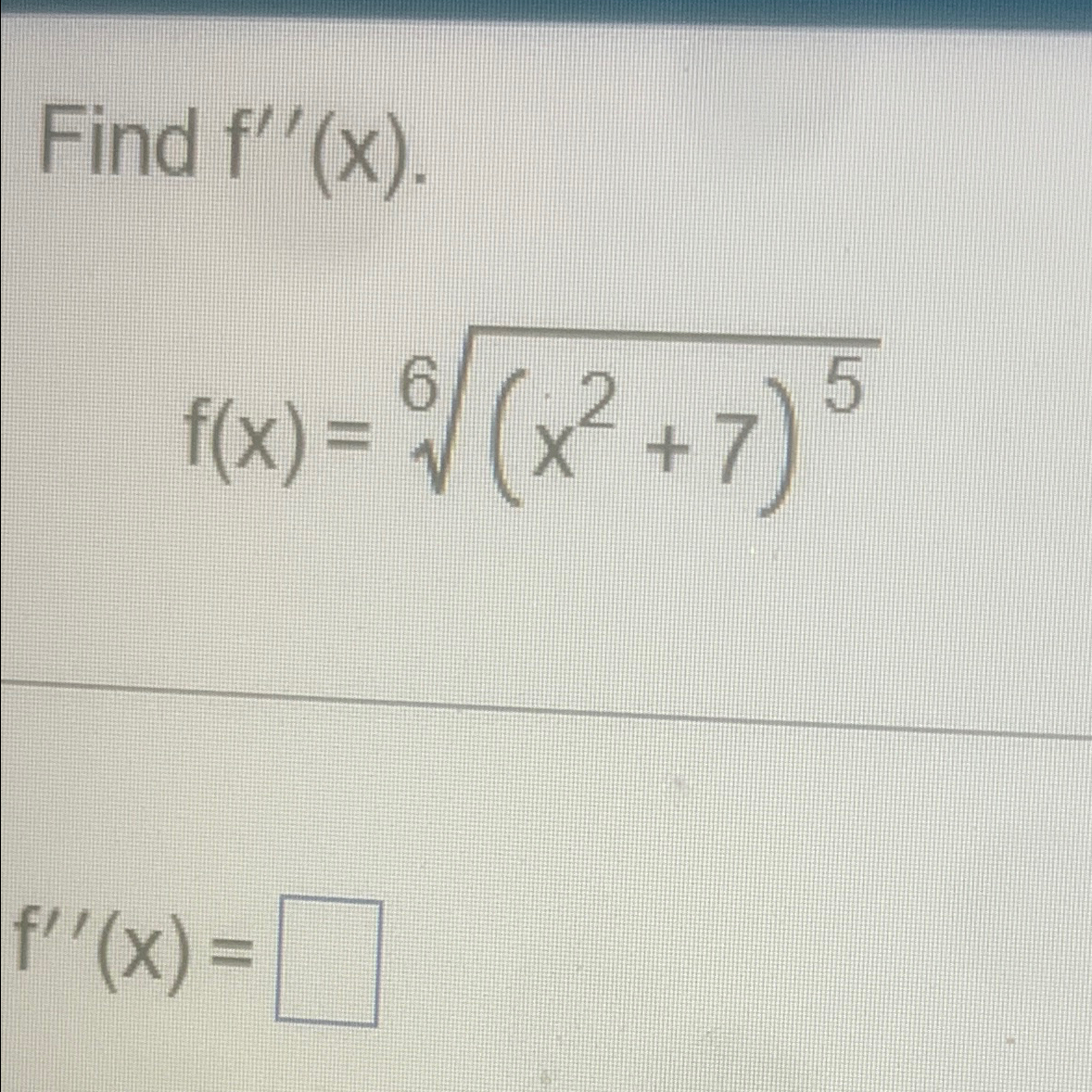 Solved Find f''(x)f(x)=(x2+7)56f''(x)= | Chegg.com