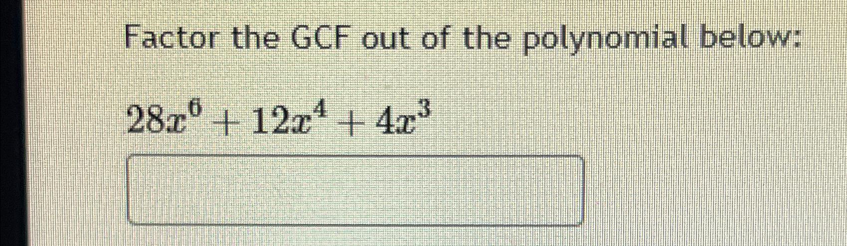 Solved Factor the GCF out of the polynomial | Chegg.com