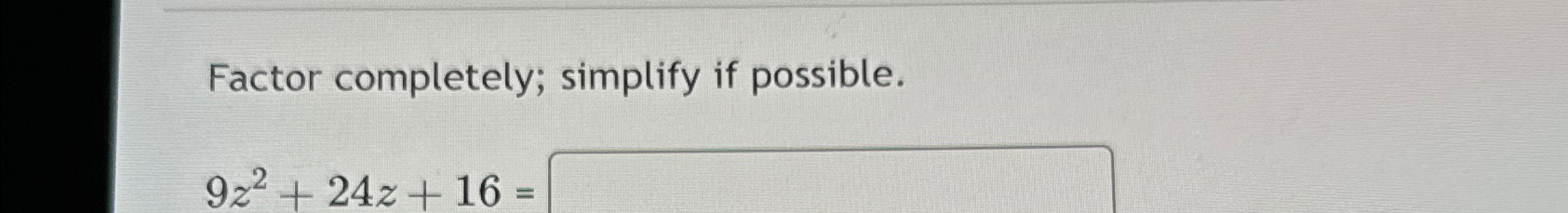 Solved Factor completely; simplify if possible.9z2+24z+16= | Chegg.com