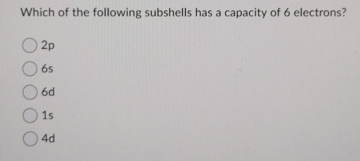 Solved Which of the following subshells has a capacity of 6 | Chegg.com