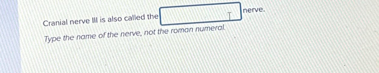 Solved Cranial nerve III is also called the lerve.Type the | Chegg.com