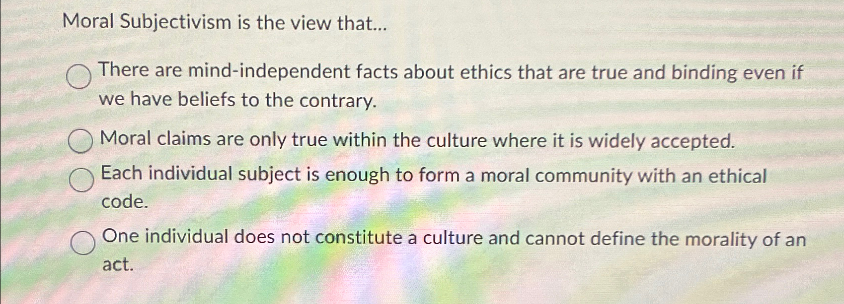 Solved Moral Subjectivism is the view that...There are | Chegg.com