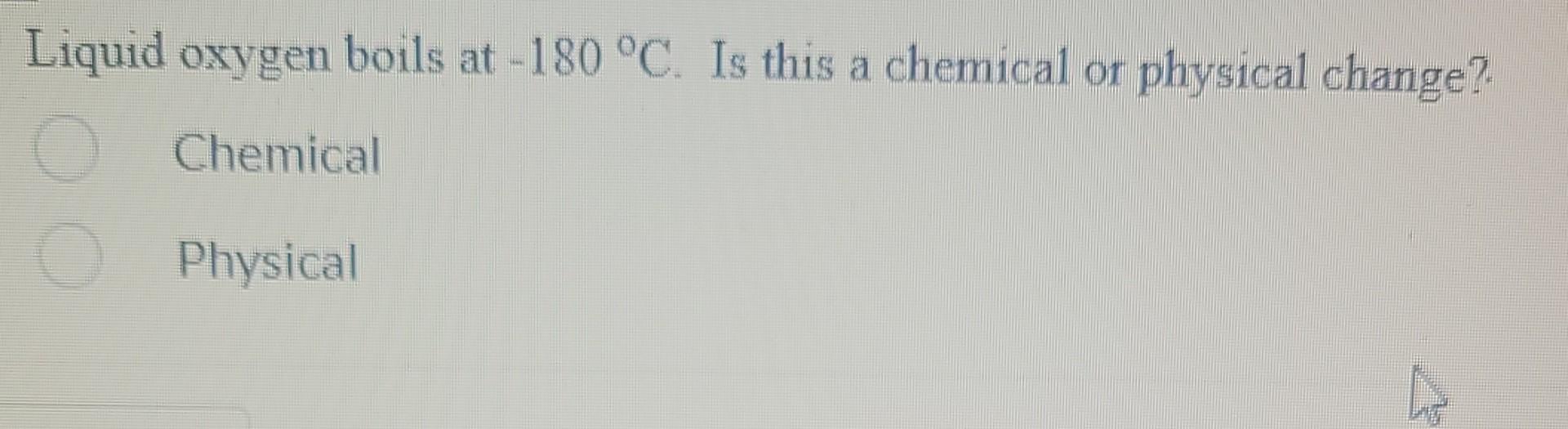 Solved Liquid oxygen boils at -180 °C. Is this a chemical or | Chegg.com