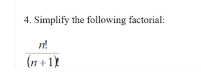 Solved 4. Simplify the following factorial: n! (n+1) | Chegg.com