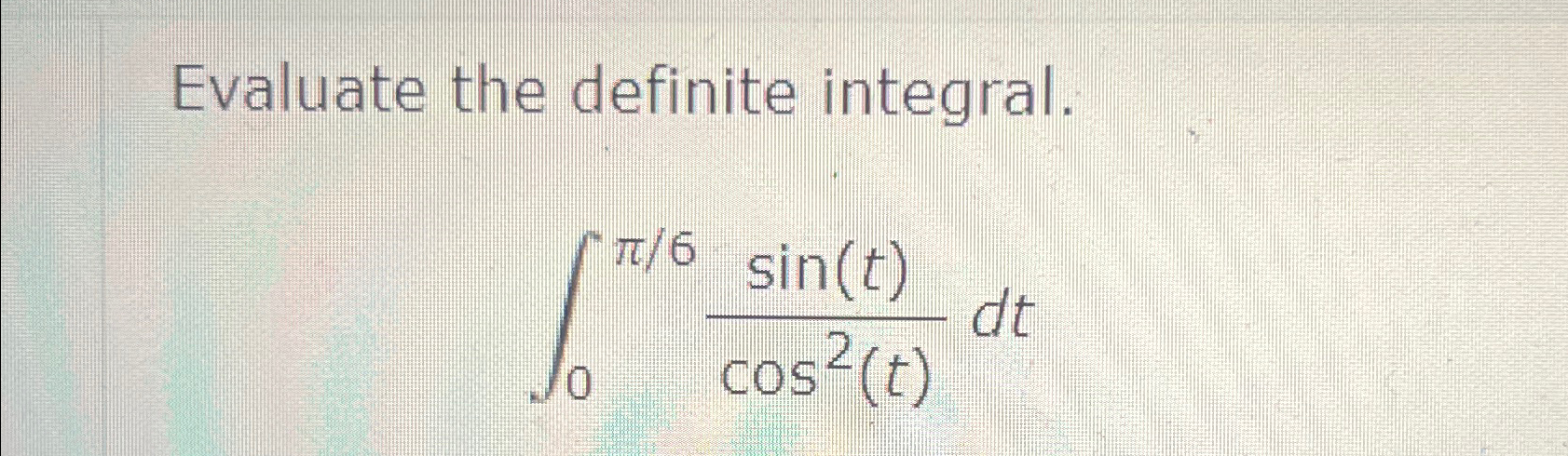 Solved Evaluate the definite integral.∫0π6sin(t)cos2(t)dt | Chegg.com