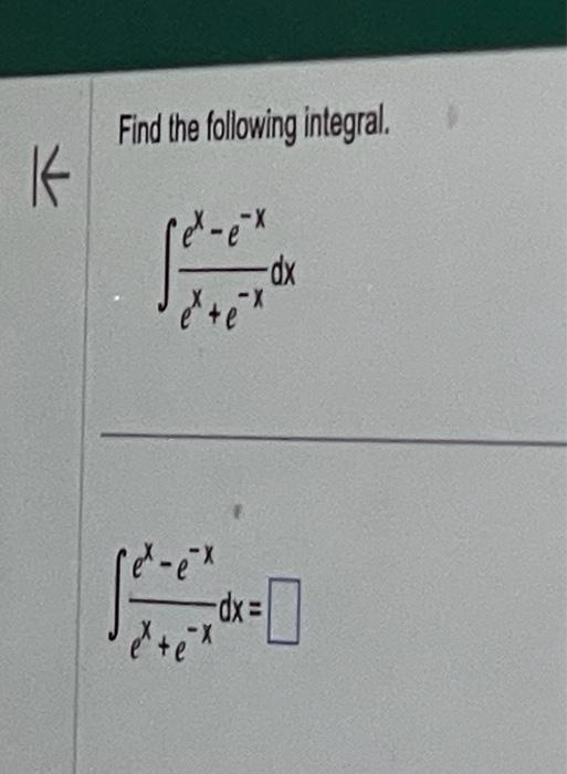 Solved Find the following integral. ∫ex+e−xex−e−xdx | Chegg.com