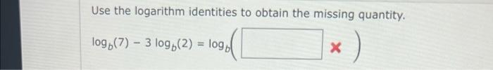 Solved Use the logarithm identities to obtain the missing | Chegg.com