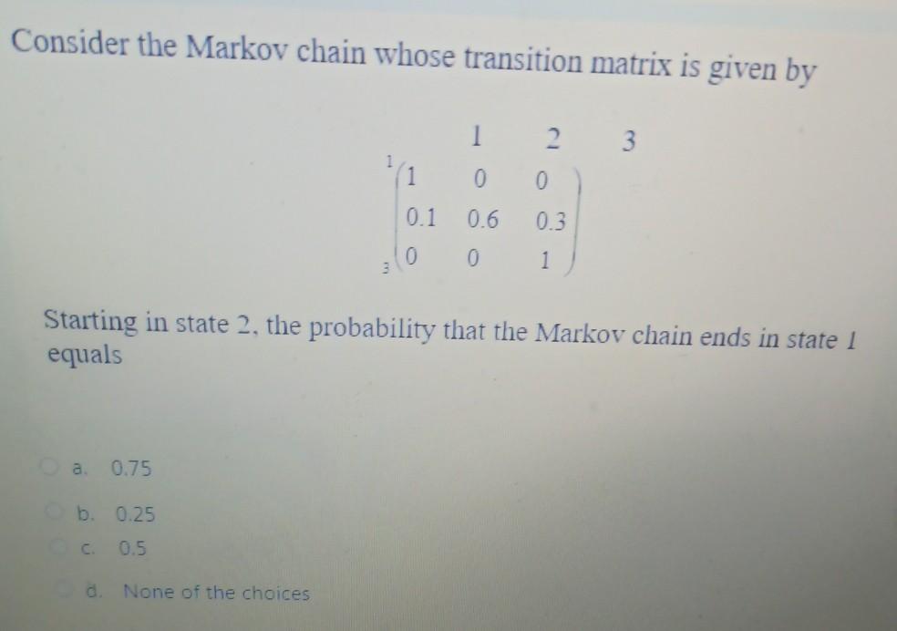 Solved Consider the Markov chain whose transition matrix is | Chegg.com
