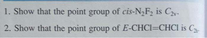 Solved 1. Show that the point group of cis- N2 F2 is C2v. 2. | Chegg.com