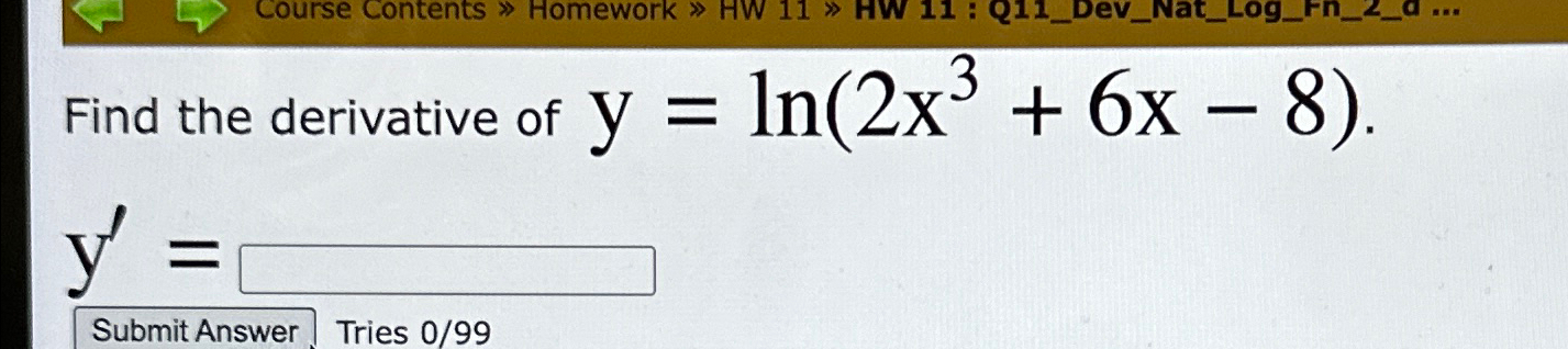 Solved Find the derivative of y=ln(2x3+6x-8)y'=Submit Answer | Chegg.com