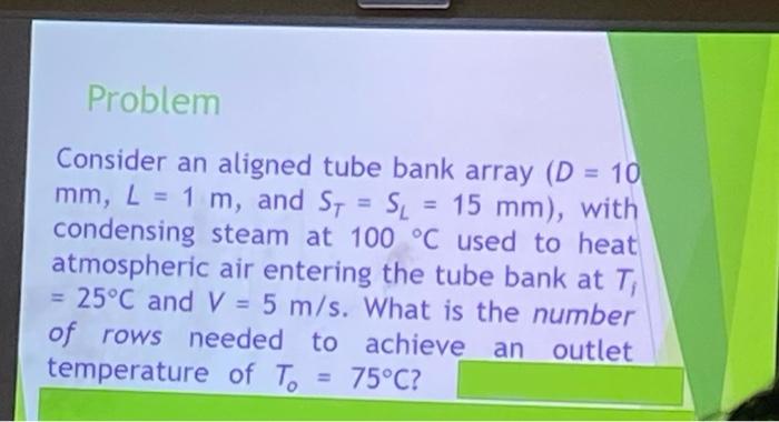 Solved Consider an aligned tube bank array (D=10 mm,L=1 m, | Chegg.com