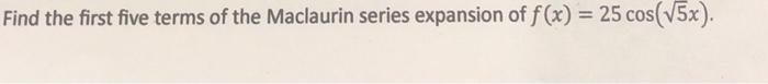 Solved Find the first five terms of the Maclaurin series | Chegg.com