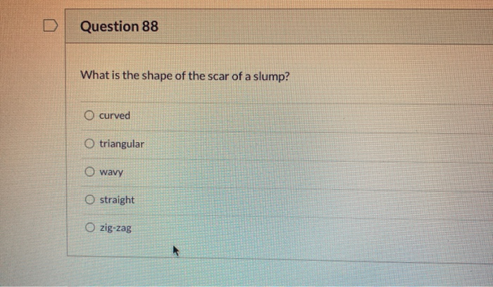 Solved Question 88 What is the shape of the scar of a slump? | Chegg.com