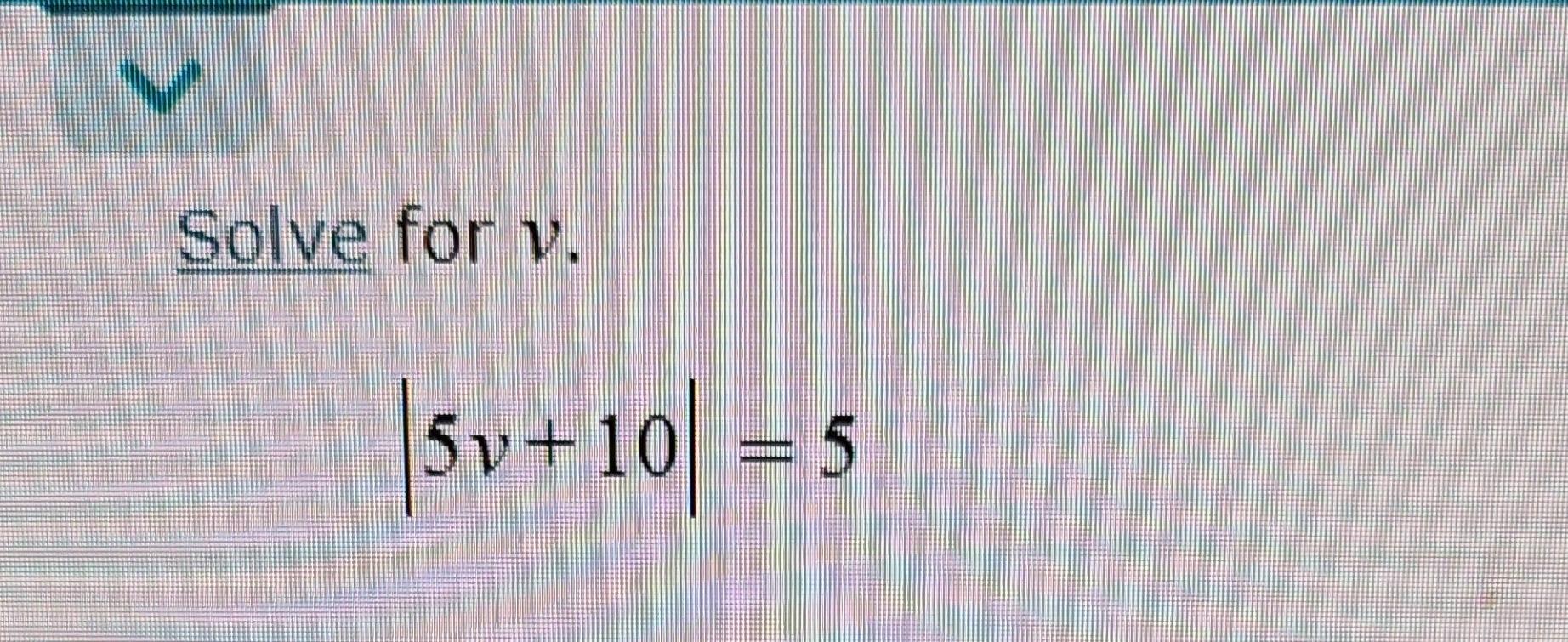 Solved Solve for v|5v+10|=5 | Chegg.com