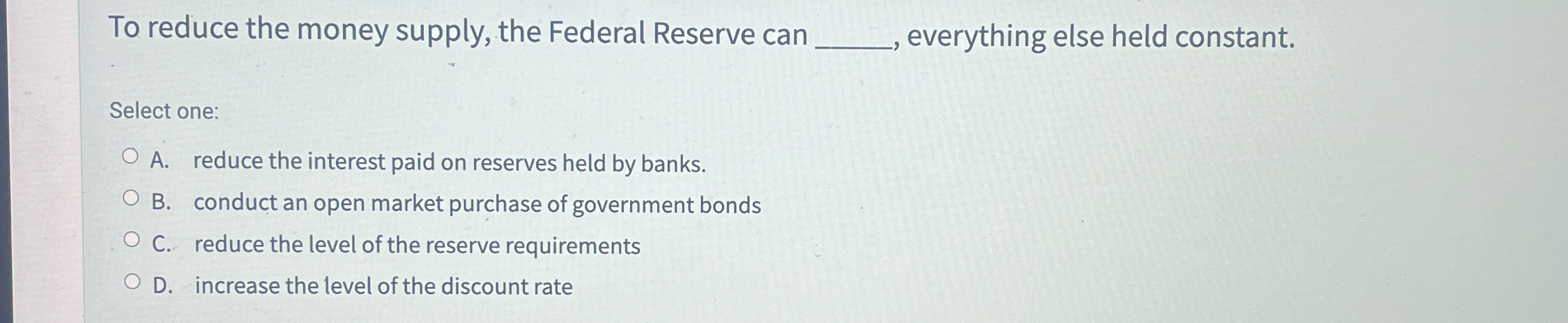 Solved To reduce the money supply, the Federal Reserve can | Chegg.com