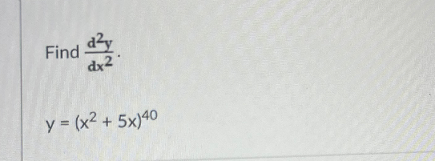 Solved Find d2ydx2.y=(x2+5x)40 | Chegg.com
