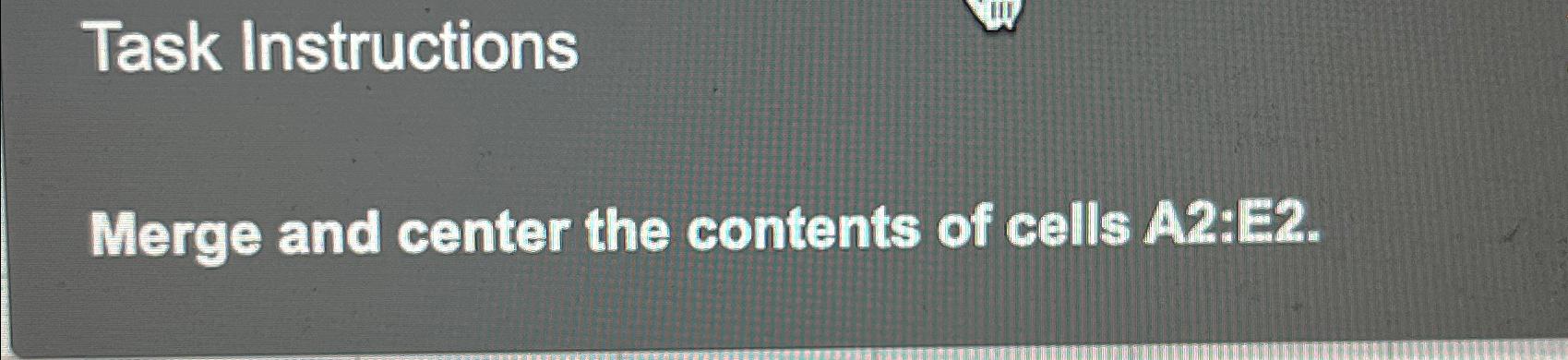 Solved Task InstructionsMerge and center the contents of | Chegg.com