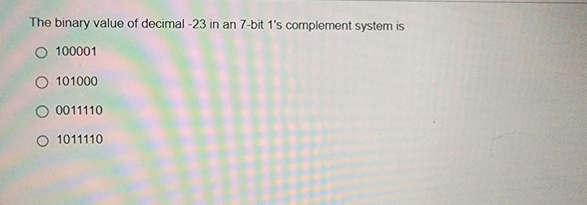 Solved The binary value of decimal −23 in an 7 -bit 1 's | Chegg.com