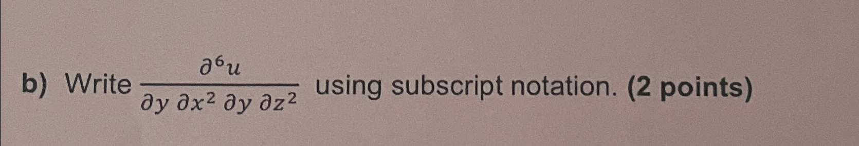 Solved b) ﻿Write del6udelydelx2delydelz2 ﻿using subscript | Chegg.com