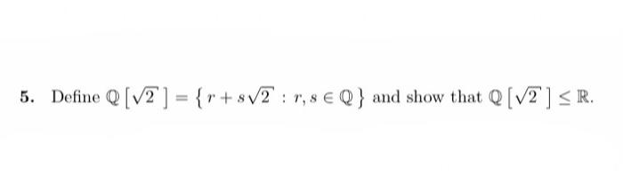 Solved 5. Define Q[2]={r+s2:r,s∈Q} and show that Q[2]≤R. | Chegg.com