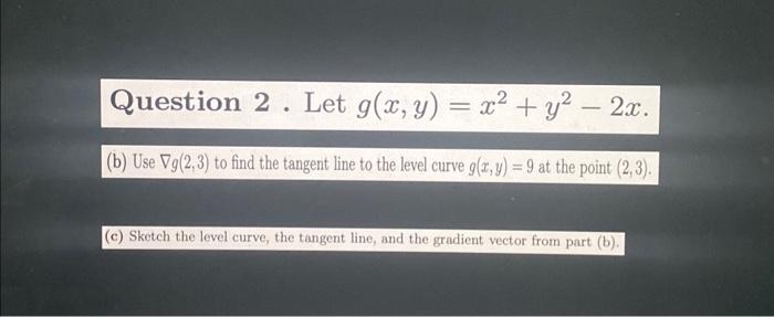 Solved Question 2. Let g(x,y)=x2+y2−2x. (b) Use ∇g(2,3) to | Chegg.com Solved Question 2. Let g(x,y)=x2+y2−2x. (b) Use ∇g(2,3) to | Chegg.com