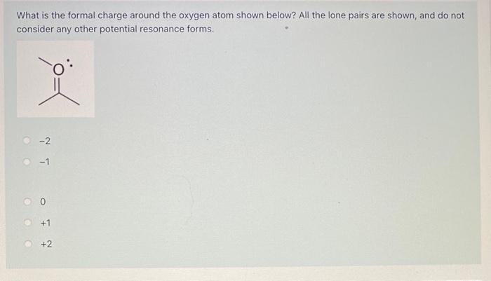 Solved What is the formal charge around the oxygen atom | Chegg.com