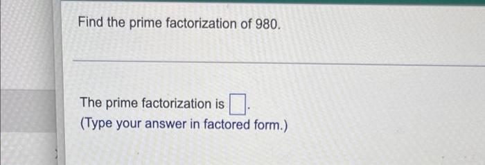 Solved Find the prime factorization of 980. The prime | Chegg.com