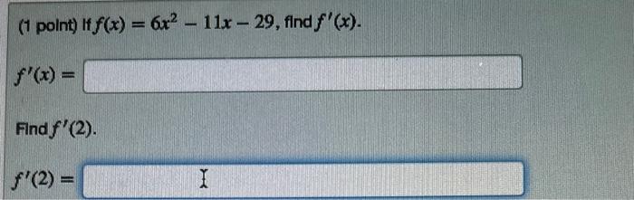 Solved (1 point) If f(x)=6x2−11x−29 f′(x)= Find f′(2) f′(2 | Chegg.com